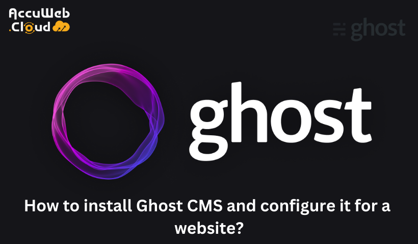 How To Install Ghost Cms And Configure It For A Website Accuweb Cloud 8582